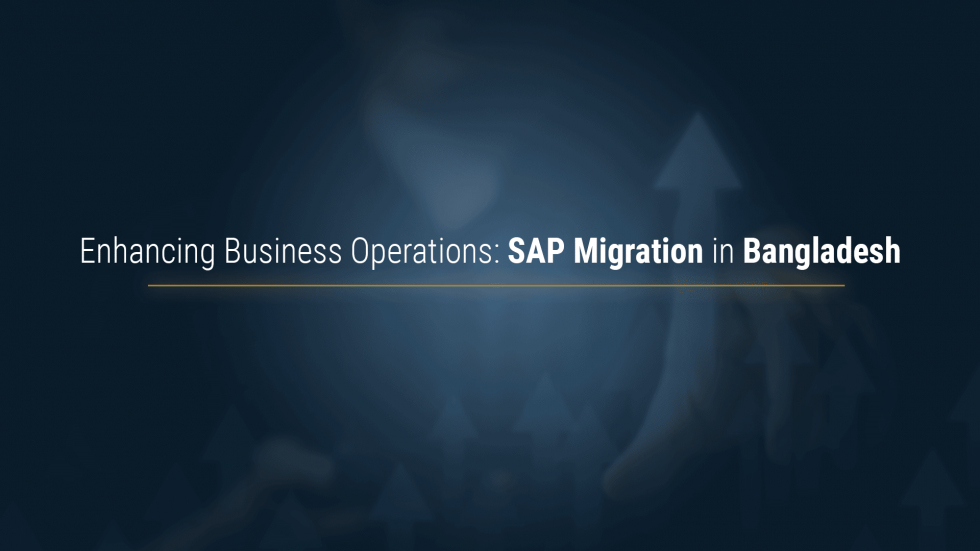 Enhancing Business Operations: SAP Migration in Bangladesh