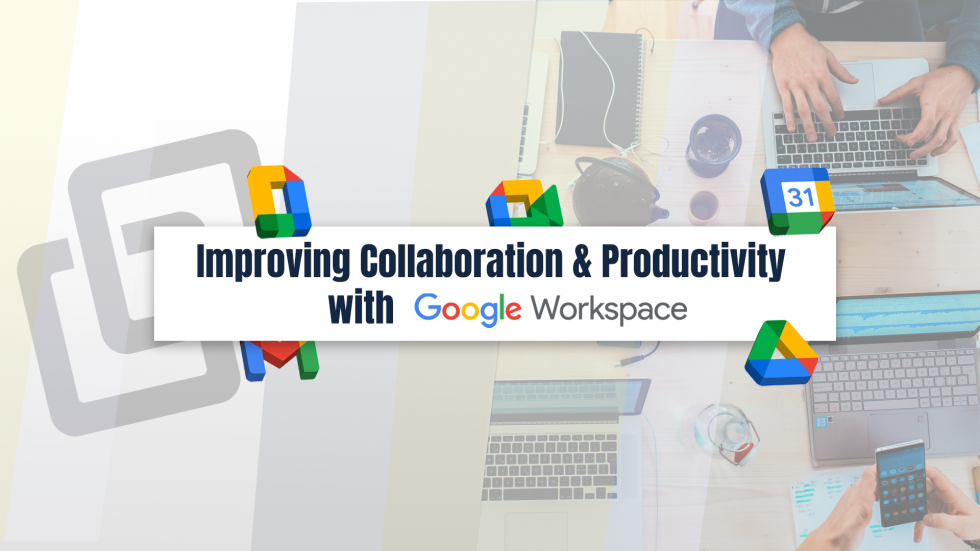 Improving Collaboration & Productivity with Google Workspace